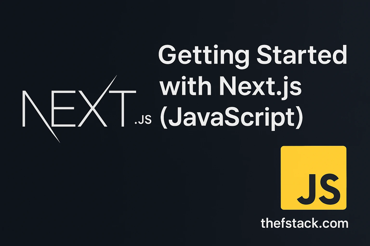 Getting Started with Next.js (JavaScript) | thefstack | Raj Sharma - Full Stack Developer
